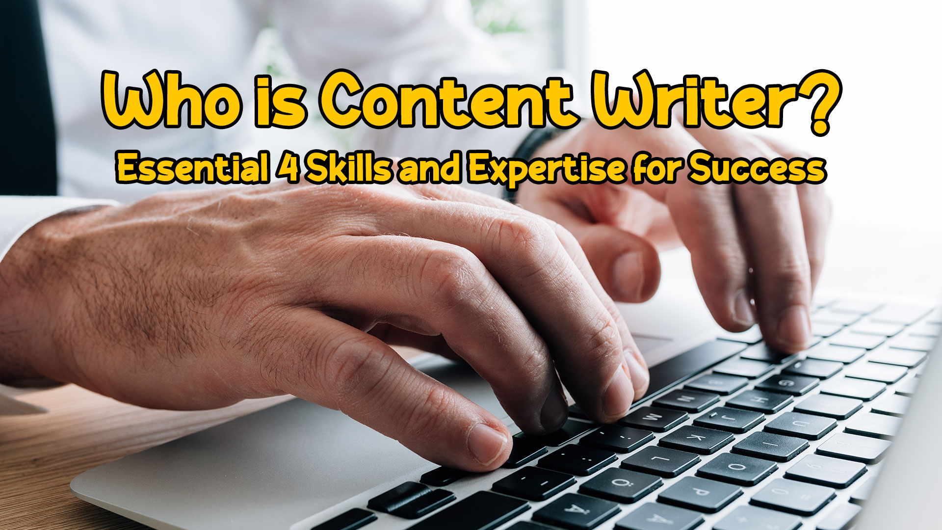 Who is Content Writer? 4 Essential Skills and Expertise